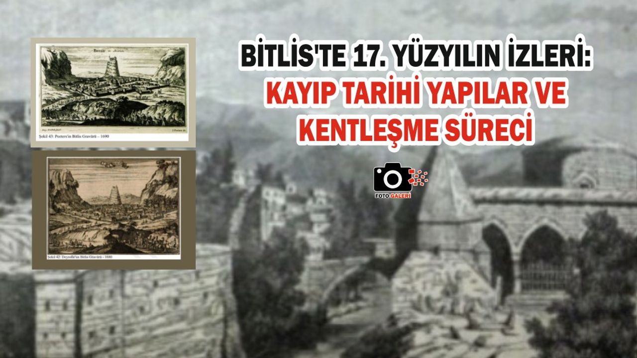 Bitlis’te 17. yüzyılın izleri: Kayıp tarihi yapılar ve kentleşme süreci ...